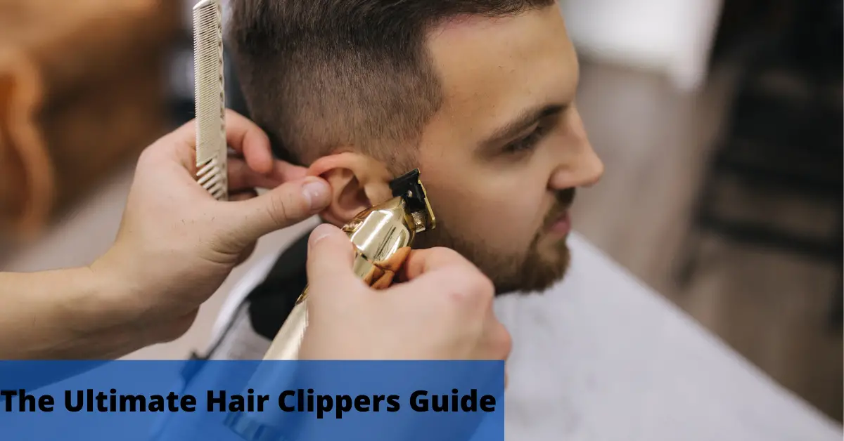 Best Hair Clippers For Men - The Ultimate Buyers Guide