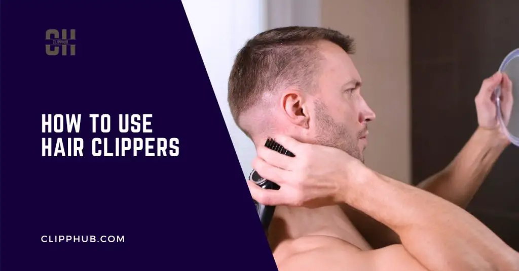 How to Use Hair Clippers- (A Simple Step-by-Step Guide)